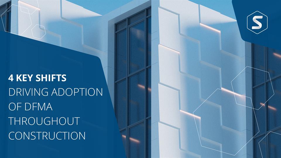 4 Key Shifts which are Driving the Adoption DfMA throughout the Const