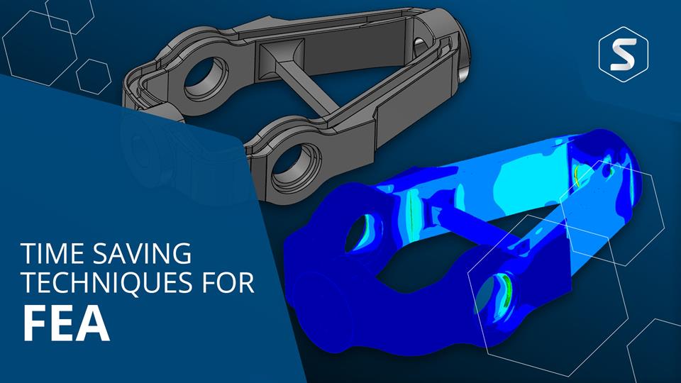 Time Saving Techniques with FEA